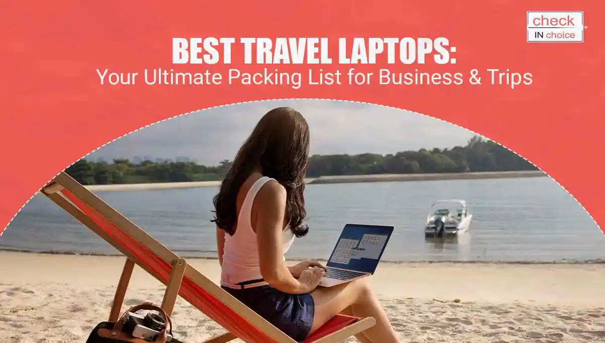 Best Travel Laptops: Your Ultimate Packing List for Business & Trips